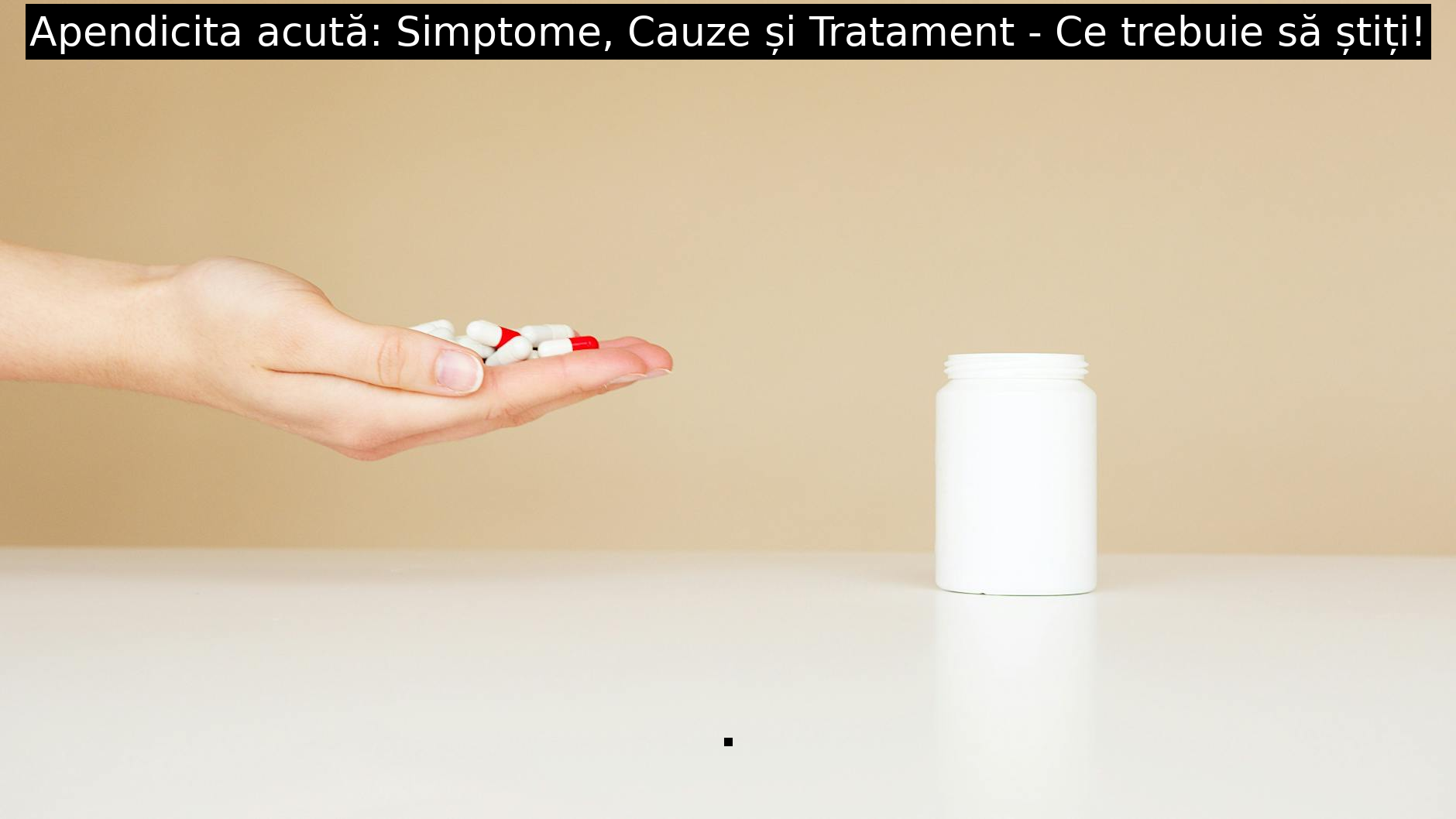 Apendicita acută: Simptome, Cauze și Tratament - Ce trebuie să știți ...